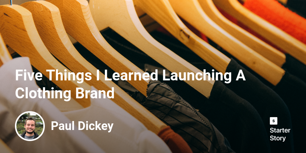 Five Things I Learned Launching A Clothing Brand - Starter Story