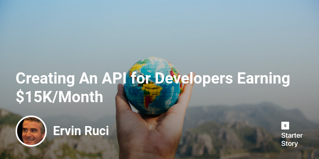 Creating An API for Developers Earning $15K/Month - Starter Story