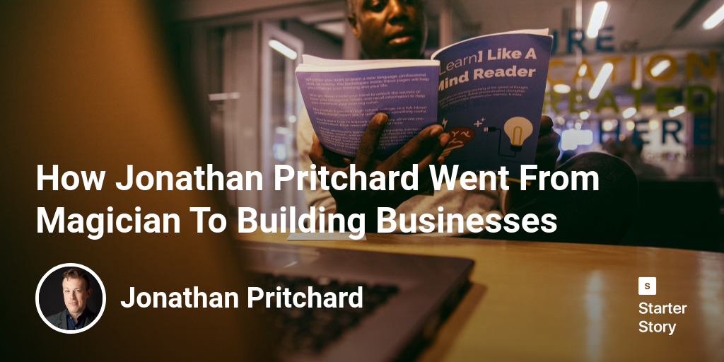 How Jonathan Pritchard Went From Magician To Building Businesses