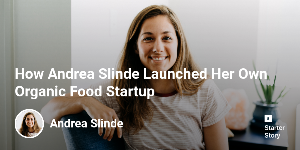 How Andrea Slinde Launched Her Own Organic Food Startup - Starter