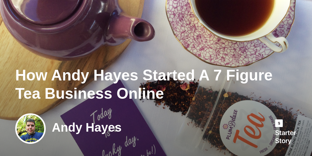 How Andy Hayes Started A 7 Figure Tea Business Online - Starter Story