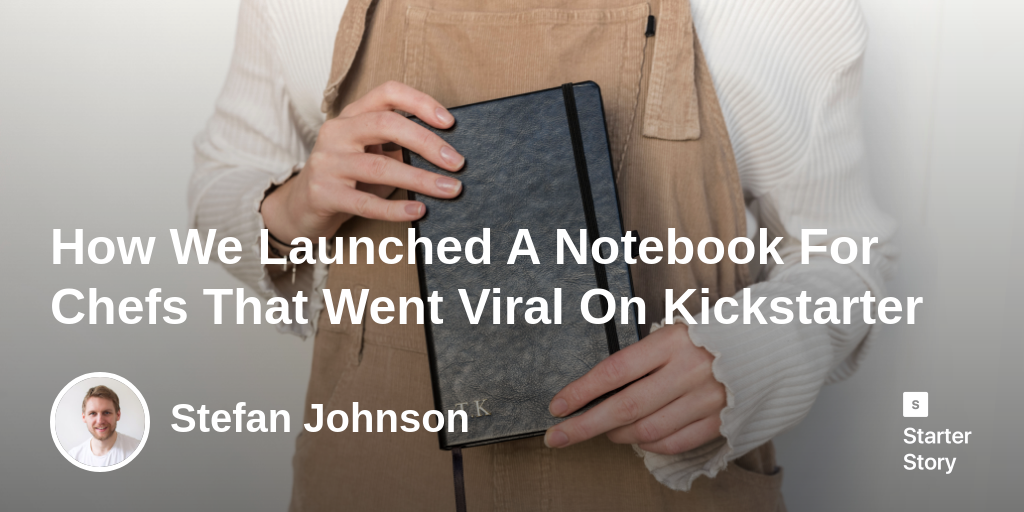 How We Launched A Notebook For Chefs That Went Viral On Kickstarter