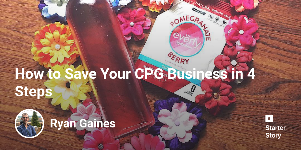 How to Save Your CPG Business in 4 Steps - Starter Story