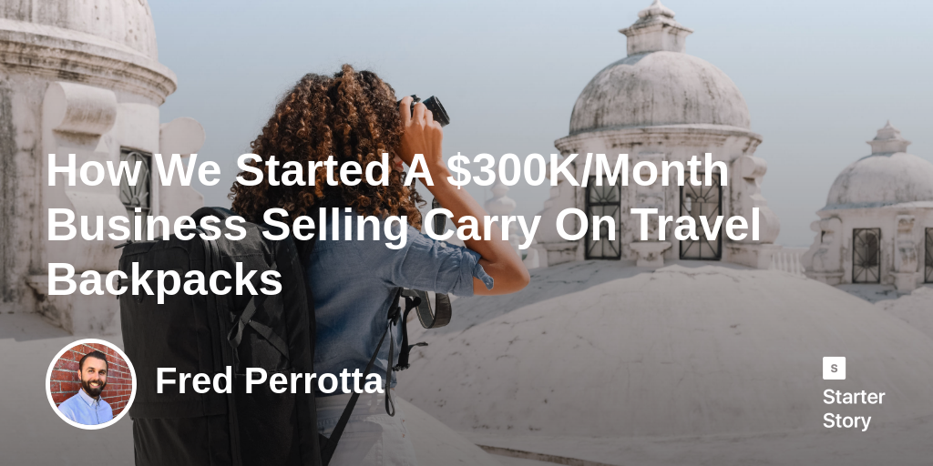 How We Started A $300K/Month Business Selling Carry On Travel