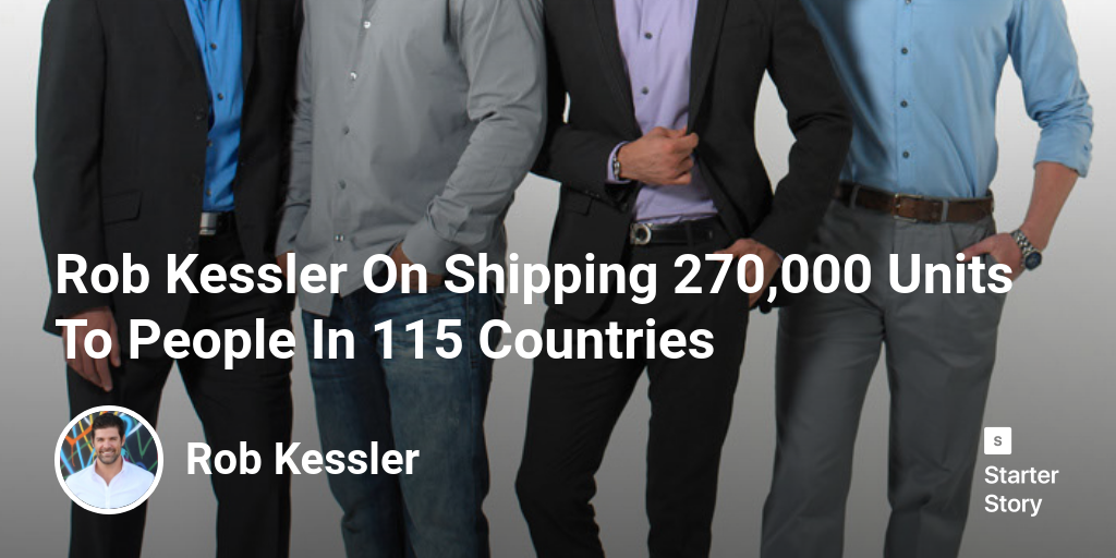 Rob Kessler On Shipping 270,000 Units To People In 115 Countries