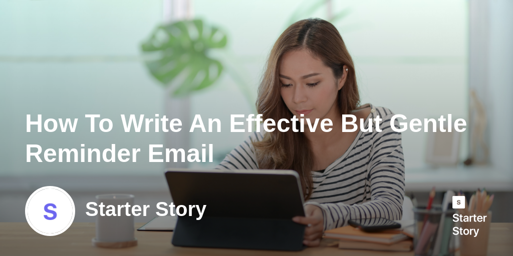 How To Write An Effective But Gentle Reminder Email - Starter Story