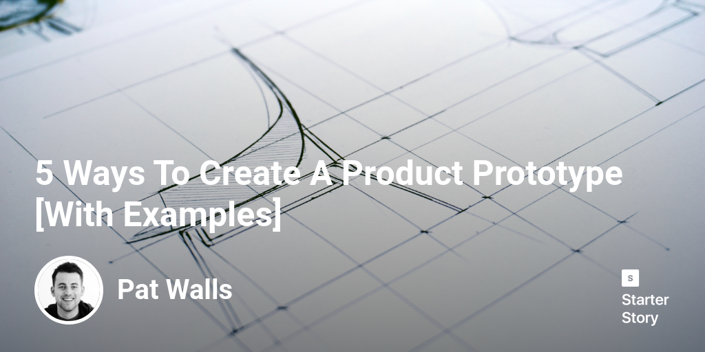5 Ways To Create A Product Prototype [With Examples] - Starter Story
