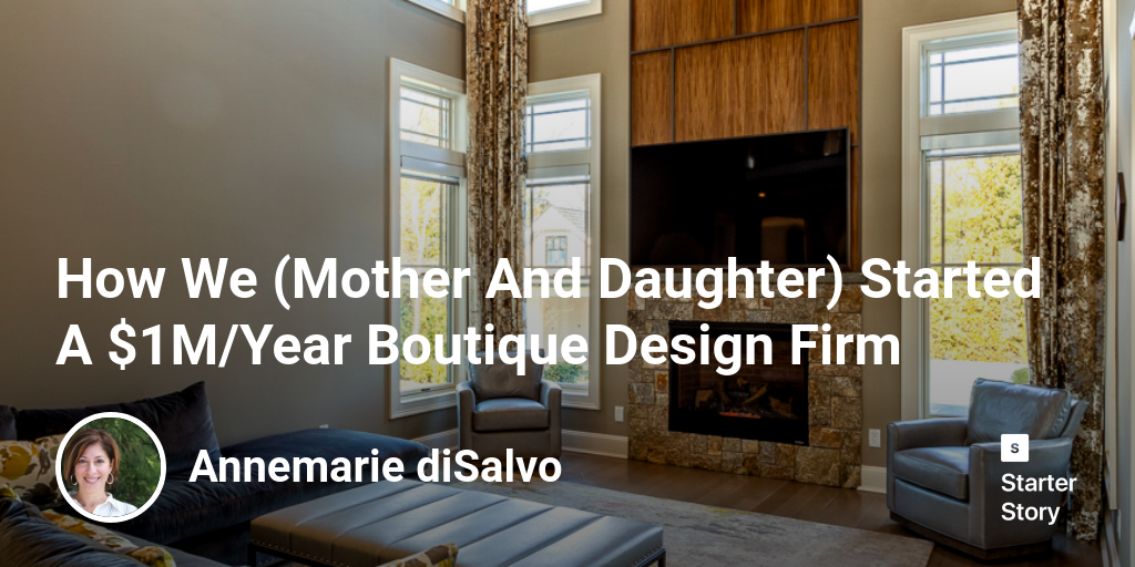 How We (Mother And Daughter) Started A $1M/Year Boutique Design Firm
