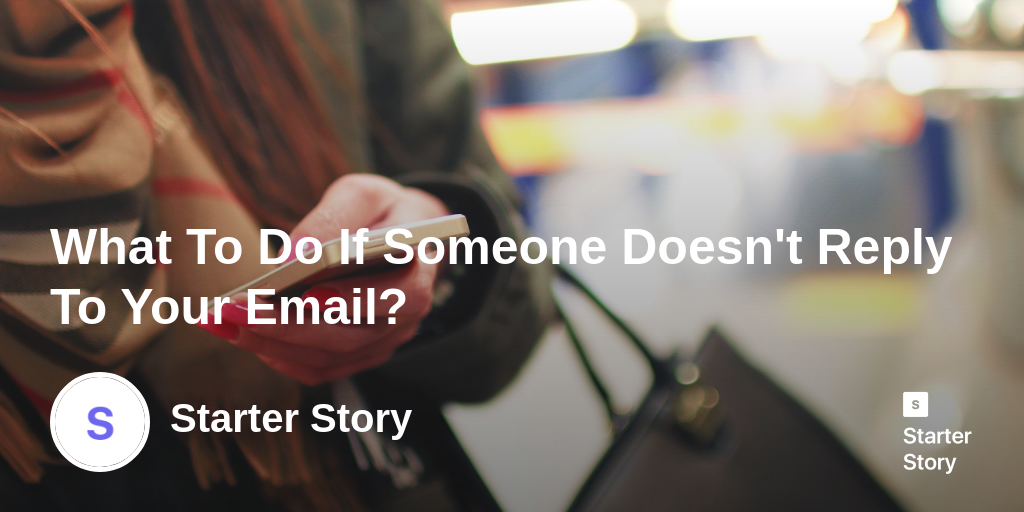 What To Do If Someone Doesn't Reply To Your Email? - Starter Story