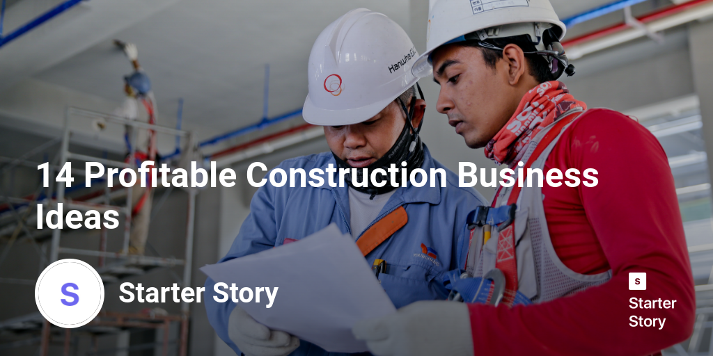 14 Profitable Construction Business Ideas - Starter Story
