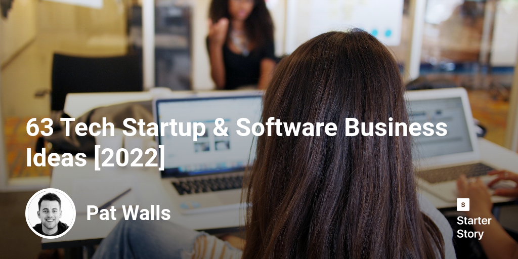 63 Tech Startup & Software Business Ideas [2024] - Starter Story