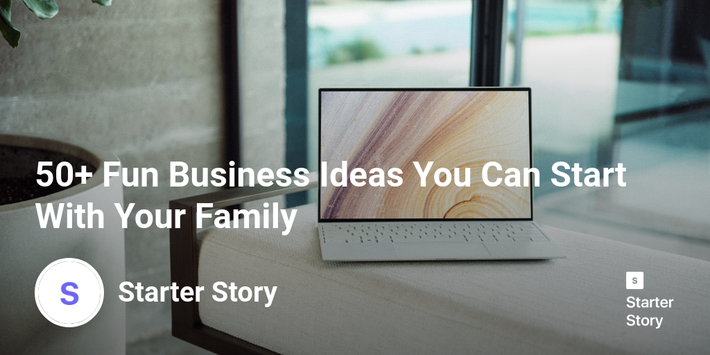 50+ Fun Business Ideas You Can Start With Your Family - Starter Story