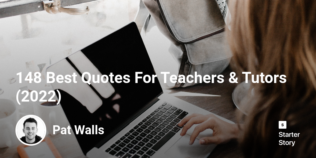 148 Best Quotes For Teachers & Tutors (2024) - Starter Story