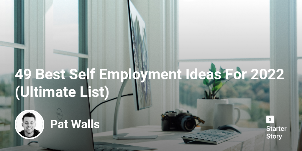 50 Best Self Employment Ideas For 2024 (Ultimate List) - Starter Story