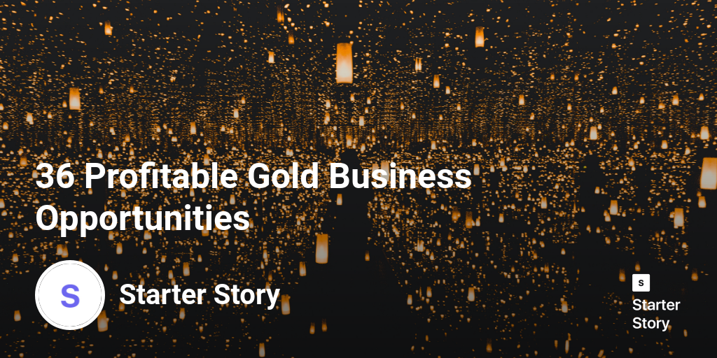 36 Profitable Gold Business Opportunities - Starter Story