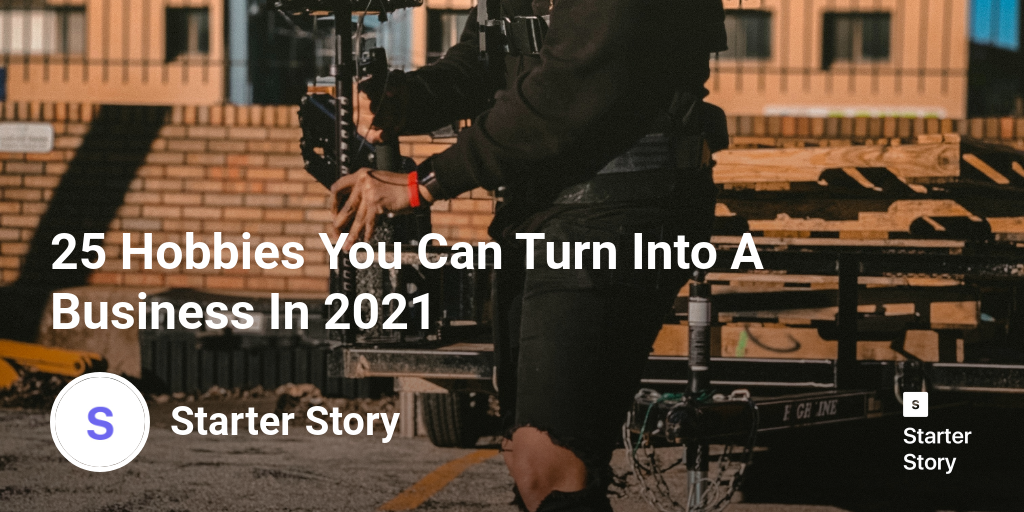 25 Hobbies You Can Turn Into A Business In 2024 - Starter Story