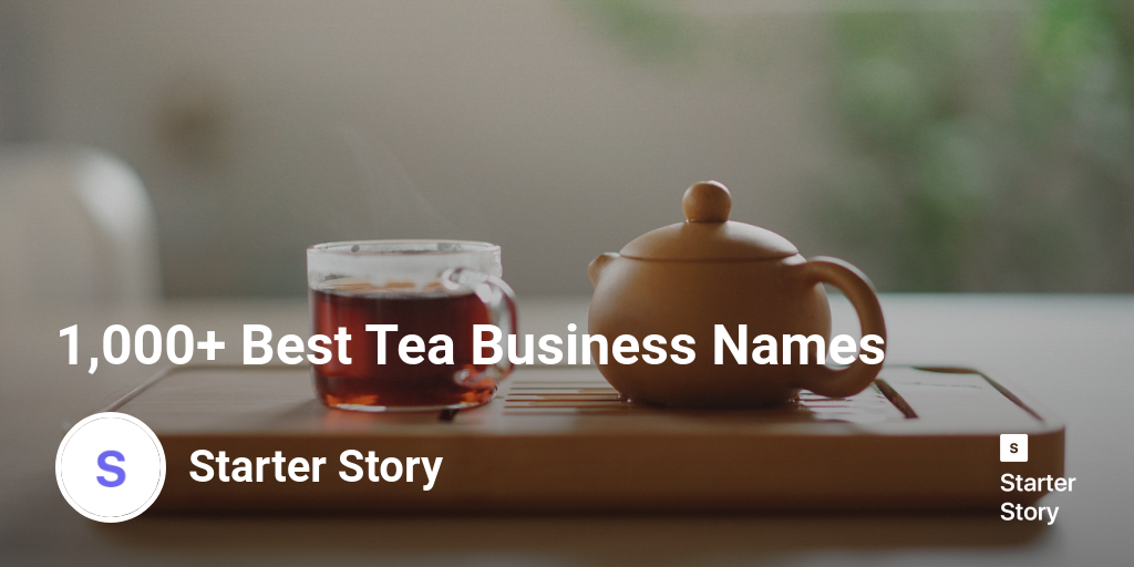 1,000+ Best Tea Business Names - Starter Story