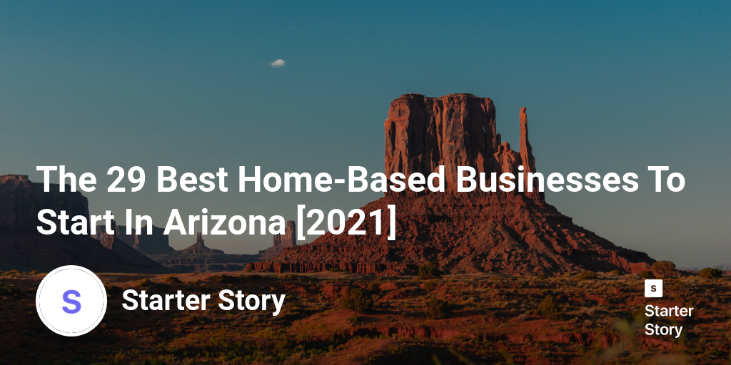 The 29 Best Home-Based Businesses To Start In Arizona [2024] - Starter