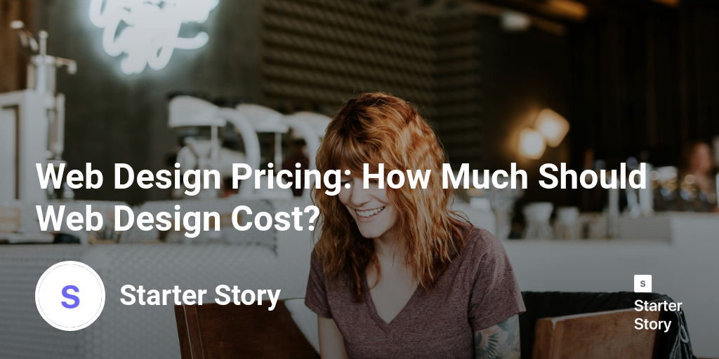 Web Design Pricing: How Much Should Web Design Cost? - Starter Story