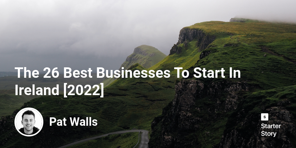 The 51 Best Businesses To Start In Ireland [2024] - Starter Story