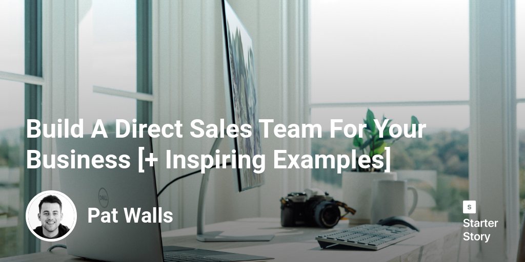Build A Direct Sales Team For Your Business [+ Inspiring Examples]