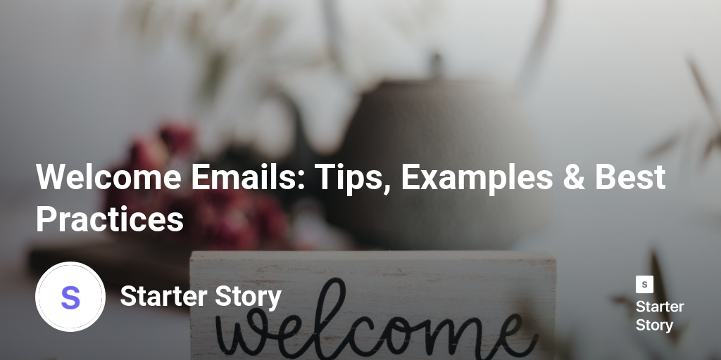 Welcome Emails: Tips, Examples & Best Practices - Starter Story