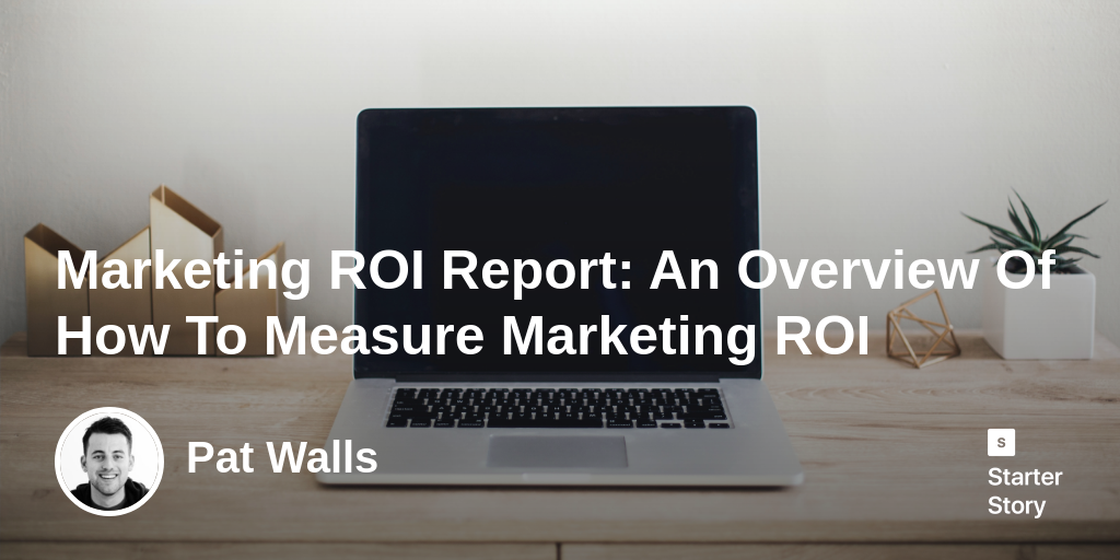 Marketing ROI Report: An Overview Of How To Measure Marketing ROI