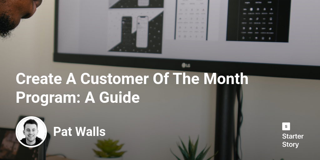 Create A Customer Of The Month Program: A Guide - Starter Story