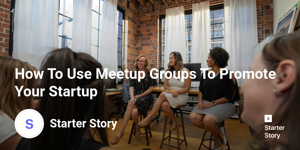 How To Use Meetup Groups To Promote Your Startup - Starter Story How To Use Meetup Groups To Promote Your Startup - Starter Story