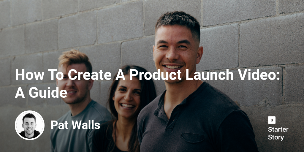 How To Create A Product Launch Video: A Guide - Starter Story