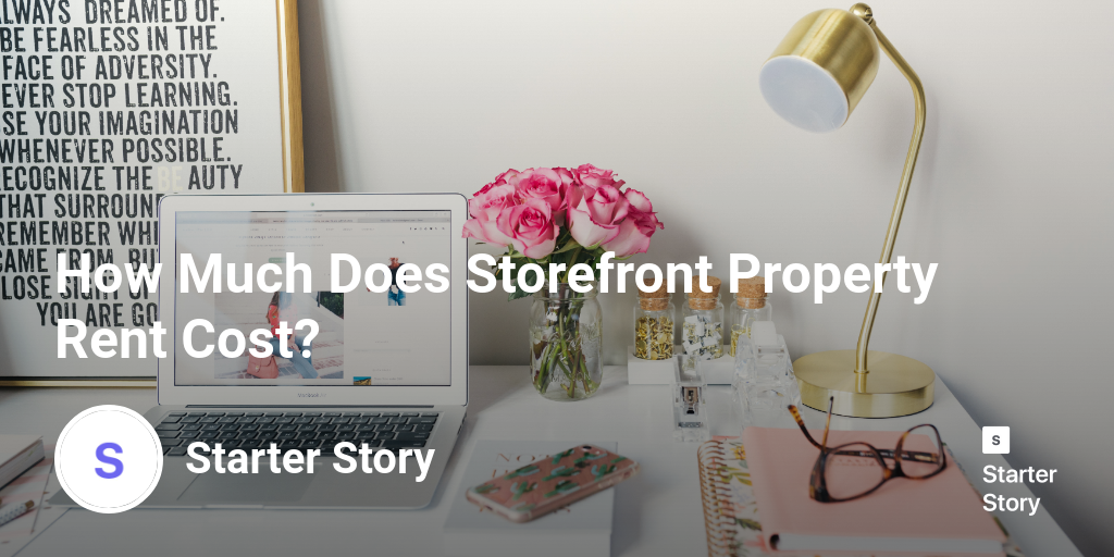 How Much Does Storefront Property Rent Cost? - Starter Story