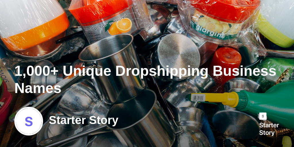 1,000+ Unique Dropshipping Business Names - Starter Story