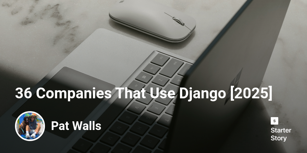 36 Companies That Use Django [2025] - Starter Story