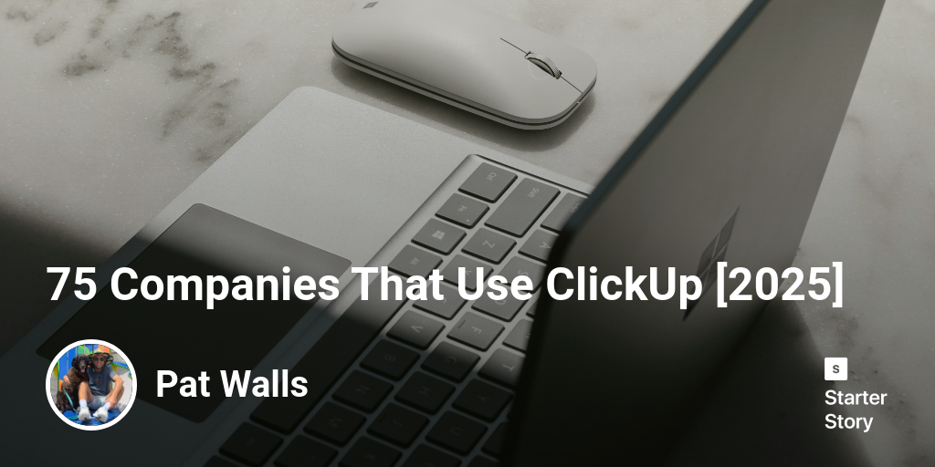 75 Companies That Use ClickUp [2025] - Starter Story