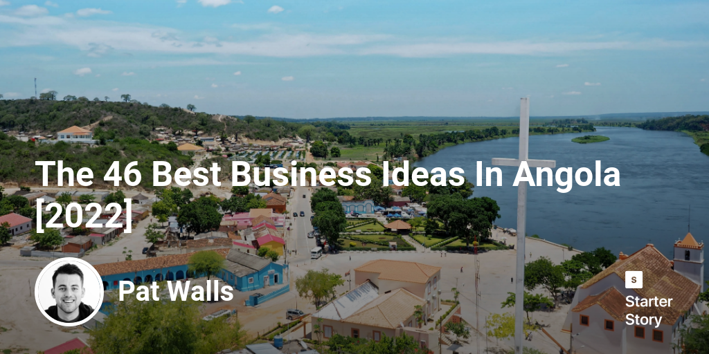The 43 Best Business Ideas In Angola [2024] - Starter Story