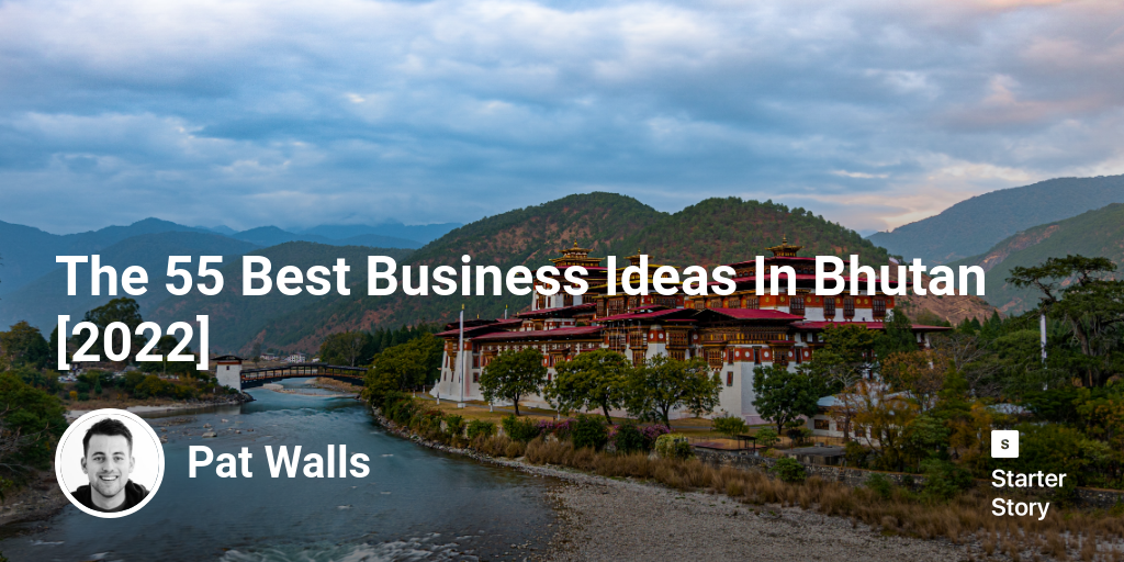 The 47 Best Business Ideas In Bhutan [2024] - Starter Story