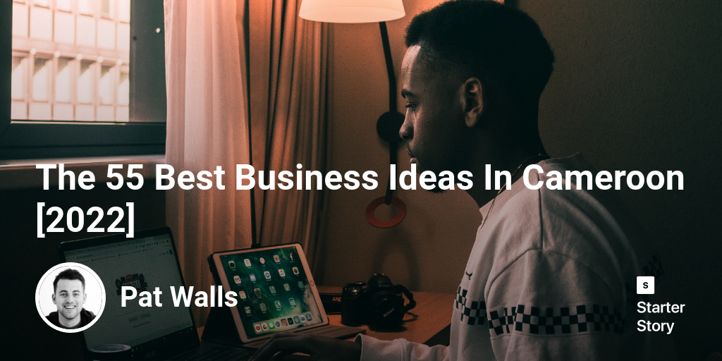 The 54 Best Business Ideas In Cameroon [2024] - Starter Story