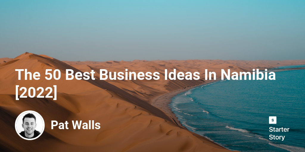 The 50 Best Business Ideas In Namibia [2024] - Starter Story