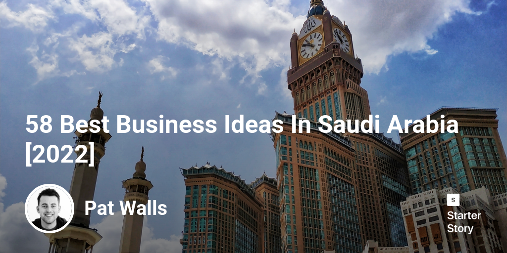 58 Best Business Ideas In Saudi Arabia [2024] - Starter Story
