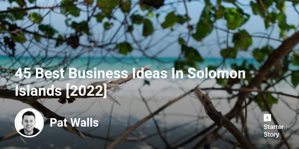 48 Best Business Ideas In Solomon Islands [2024] - Starter Story