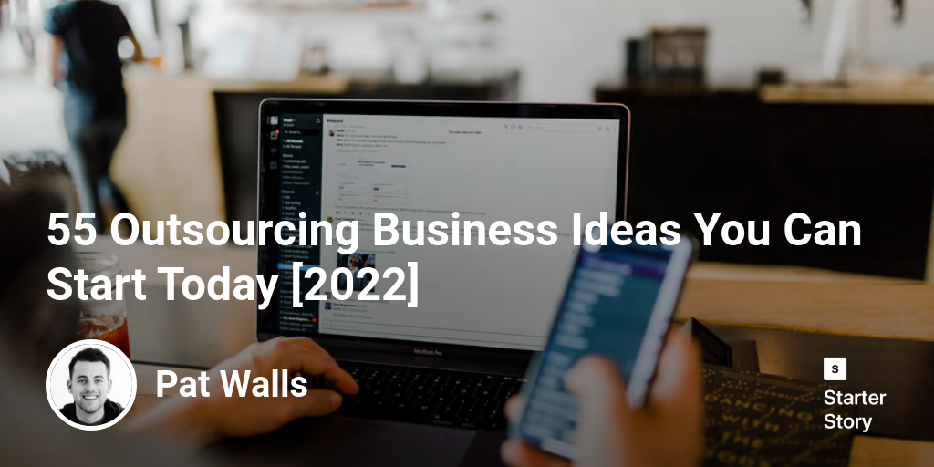 54 Outsourcing Business Ideas You Can Start Today [2024] - Starter