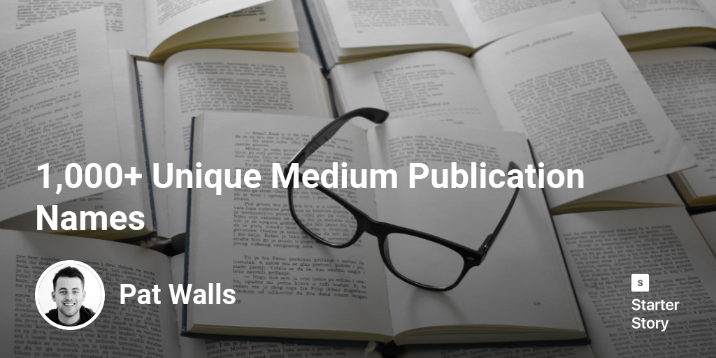 1,000+ Unique Medium Publication Names - Starter Story