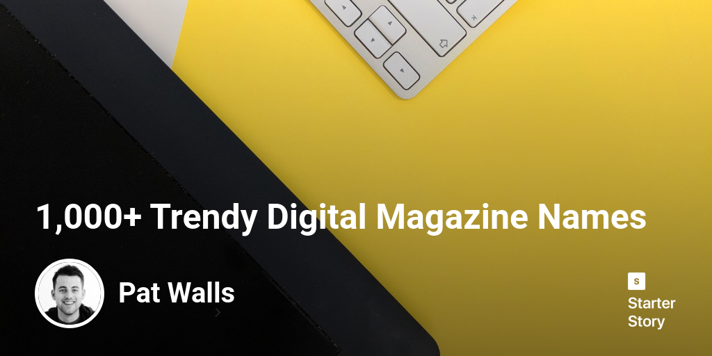 1,000+ Trendy Digital Magazine Names - Starter Story
