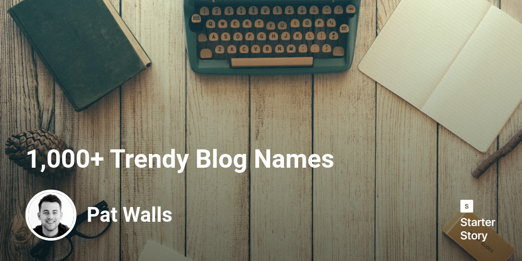 1,000+ Trendy Blog Names - Starter Story