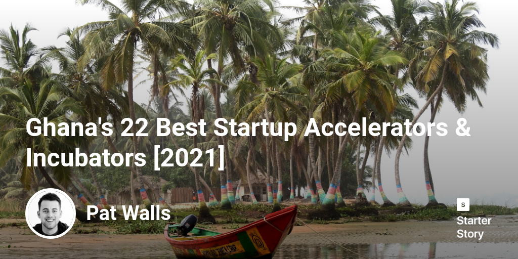Ghana's 22 Best Startup Accelerators & Incubators [2024] - Starter