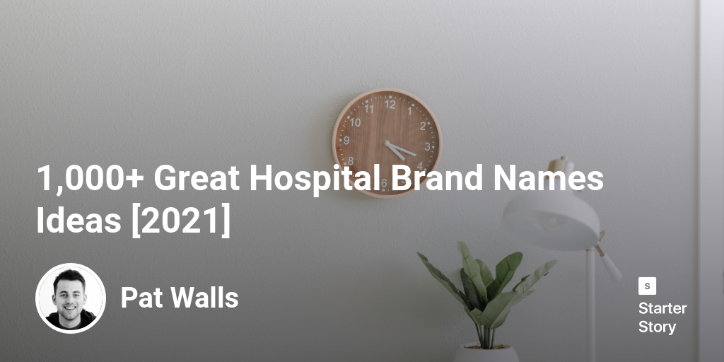 1,000+ Great Hospital Brand Names Ideas [2024] - Starter Story