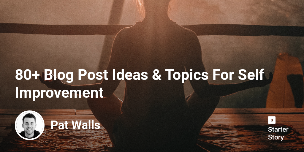 80+ Blog Post Ideas & Topics For Self Improvement - Starter Story