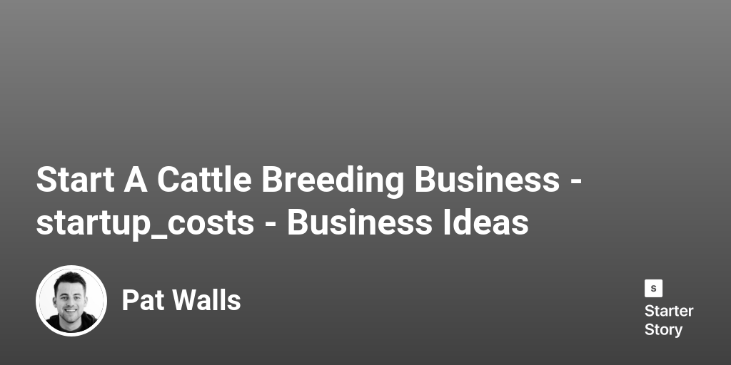 How Much Does It Cost To Start A Cattle Breeding Business? (In 2024)