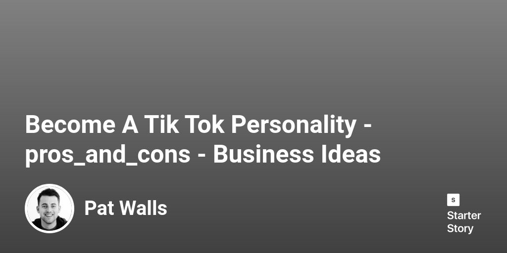 36 Pros & Cons Of Starting A Tik Tok Personality (2024) - Starter