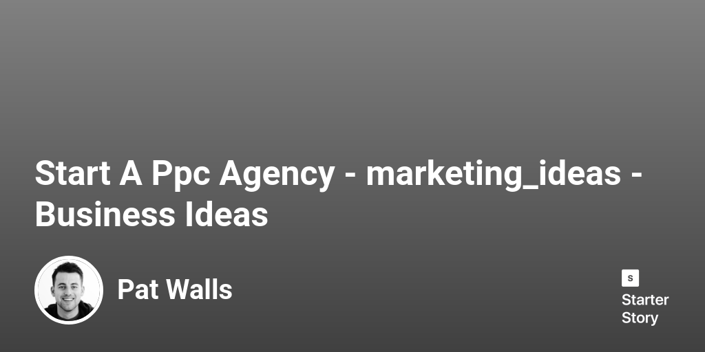 52 Marketing Ideas For A Ppc Agency (2024) - Starter Story